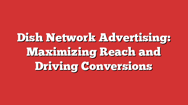 Best Dish Network Advertising: Maximizing Reach and