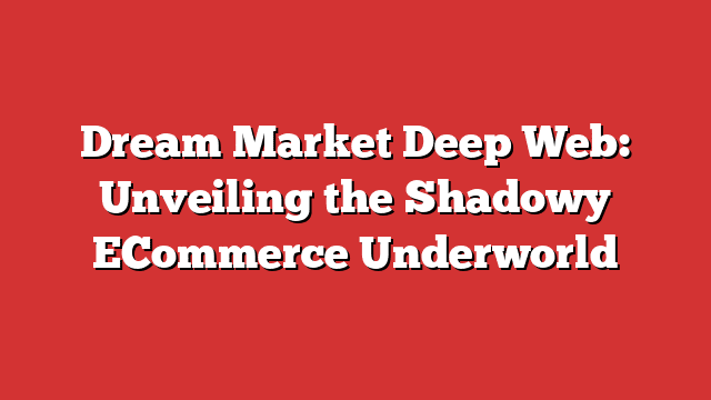 Best Dream Market Deep Web: Unveiling the Shadowy