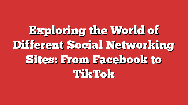Best Exploring the World of Different Social Networking