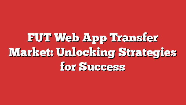 #1 FUT Web App Transfer Market: Unlocking Strategies For Success - Free ...