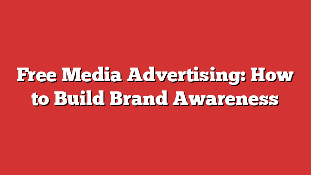 Best Free Media Advertising: How to Build Brand