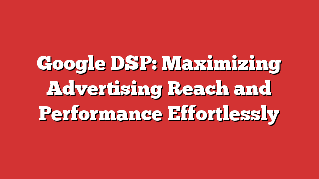 #1 Google DSP: Maximizing Advertising Reach And Performance ...