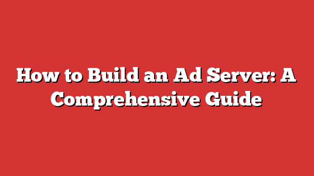 #1 How To Build An Ad Server: A Comprehensive Guide - Free Tips ...