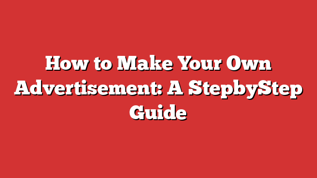 #1 How To Make Your Own Advertisement: A StepbyStep Guide - Free Tips & Proven Tricks