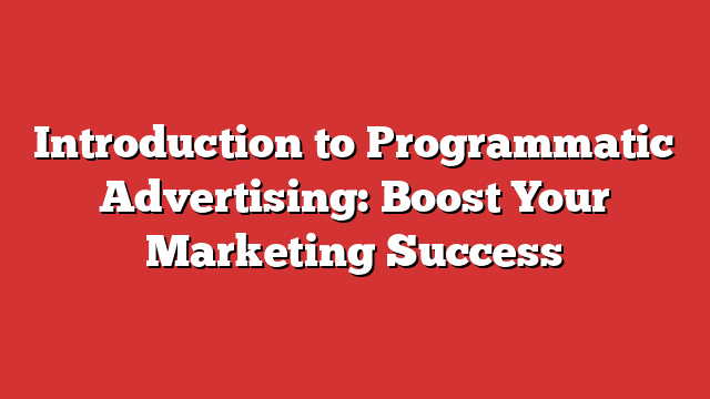#1 Introduction To Programmatic Advertising: Boost Your Marketing Success - Free Tips & Proven ...