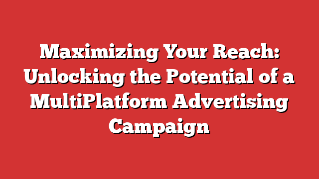 Best Maximizing Your Reach: Unlocking the Potential of a