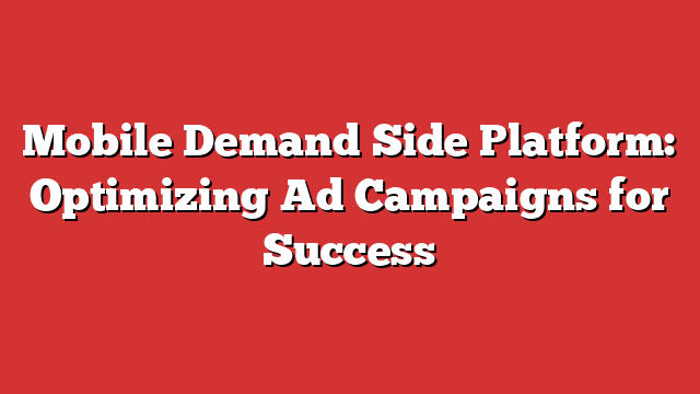 #1 Mobile Demand Side Platform: Optimizing Ad Campaigns For Success ...