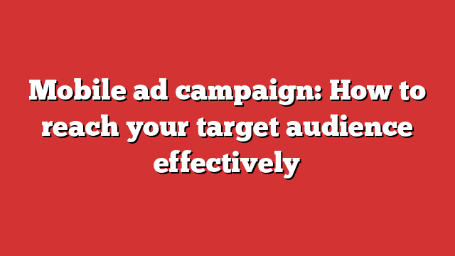 Best Mobile ad campaign: How to reach your target audience