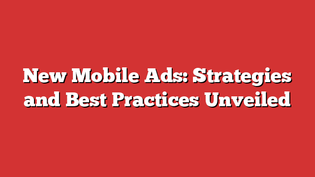 Best New Mobile Ads: Strategies and Best Practices