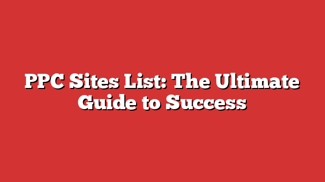 Best PPC Sites List: The Ultimate Guide to Success