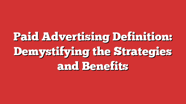 Best Paid Advertising Definition: Demystifying the