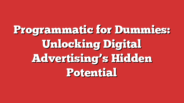 #1 Programmatic For Dummies: Unlocking Digital Advertising's Hidden ...