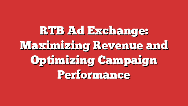 #1 RTB Ad Exchange: Maximizing Revenue And Optimizing Campaign ...