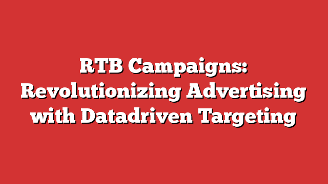 Best RTB Campaigns: Revolutionizing Advertising with