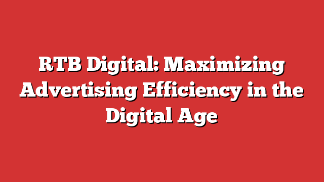 #1 RTB Digital: Maximizing Advertising Efficiency In The Digital Age - Free Tips & Proven Tricks