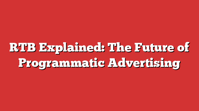#1 RTB Explained: The Future Of Programmatic Advertising - Free Tips & Proven Tricks