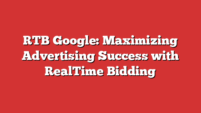 #1 RTB Google: Maximizing Advertising Success With RealTime Bidding - Free Tips & Proven Tricks