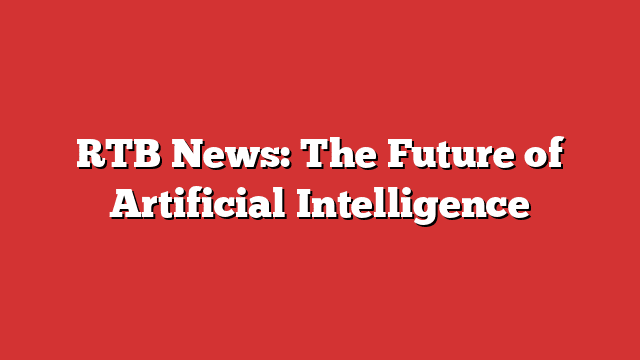 #1 RTB News: The Future Of Artificial Intelligence - Free Tips & Proven Tricks