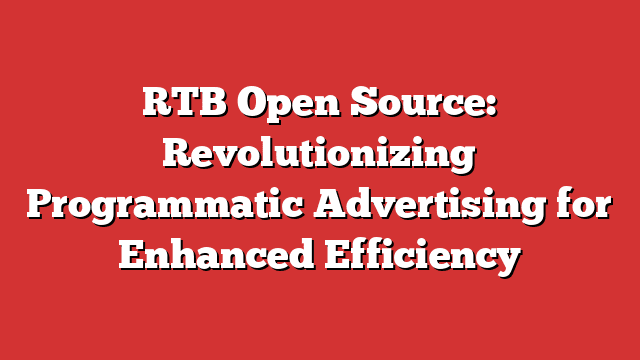 #1 RTB Open Source: Revolutionizing Programmatic Advertising For Enhanced Efficiency - Free Tips ...