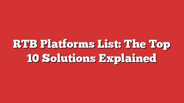 #1 RTB Platforms List: The Top 10 Solutions Explained - Free Tips & Proven Tricks