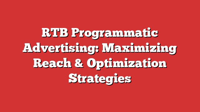 Best RTB Programmatic Advertising: Maximizing Reach