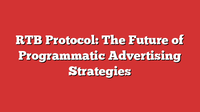 #1 RTB Protocol: The Future Of Programmatic Advertising Strategies ...