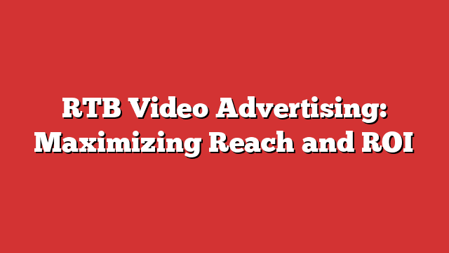 #1 RTB Video Advertising: Maximizing Reach And ROI - Free Tips & Proven Tricks