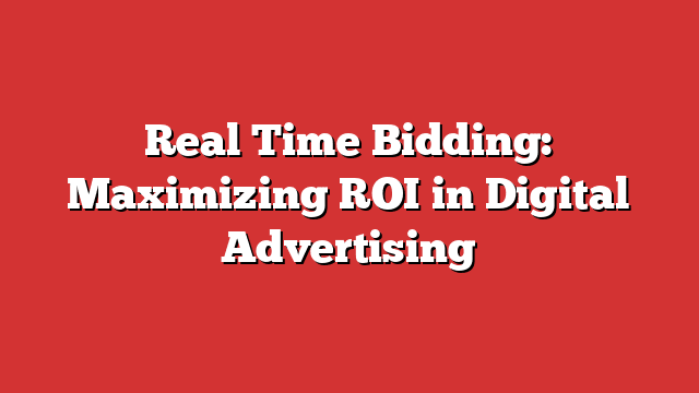 Best Real Time Bidding: Maximizing ROI in Digital