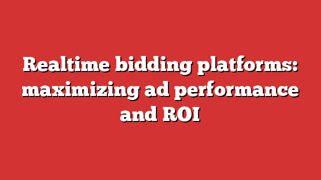 Realtime Bidding Platforms: Maximizing Ad Performance And ROI - Froggy Ads