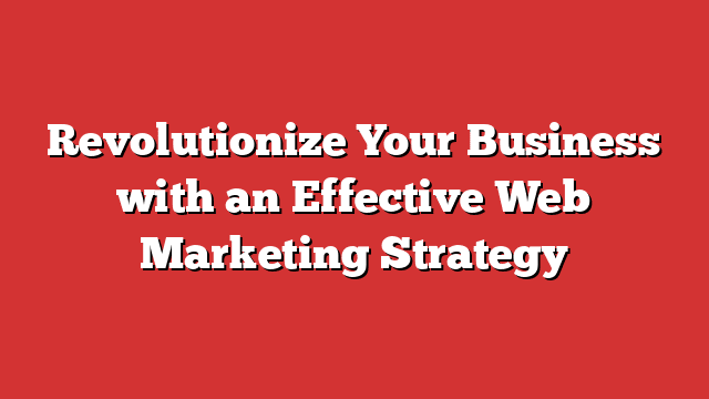 #1 Revolutionize Your Business With An Effective Web Marketing Strategy ...