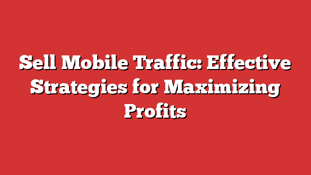 Best Sell Mobile Traffic: Effective Strategies for