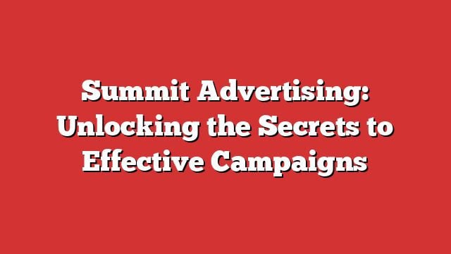 Best Summit Advertising: Unlocking the Secrets to