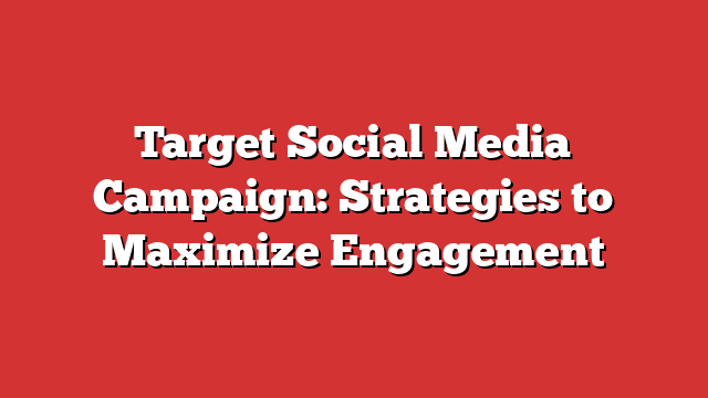 Best Target Social Media Campaign: Strategies to Maximize