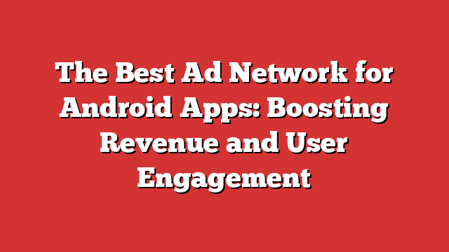 Best The Best Ad Network for Android Apps: Boosting