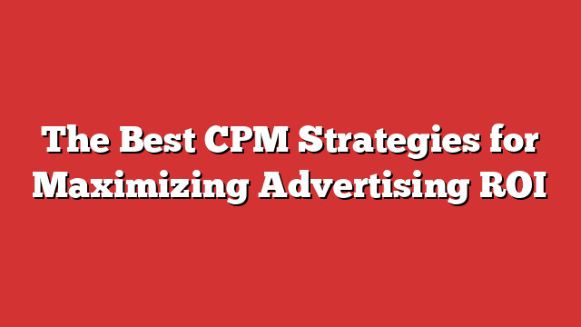 #1 The Best CPM Strategies For Maximizing Advertising ROI - Free Tips ...