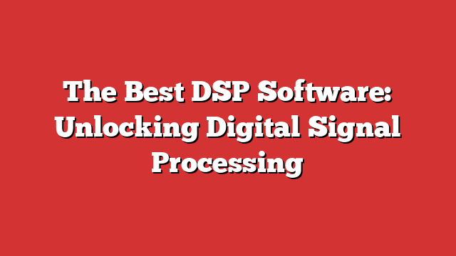 #1 The Best DSP Software: Unlocking Digital Signal Processing - Free Tips & Proven Tricks
