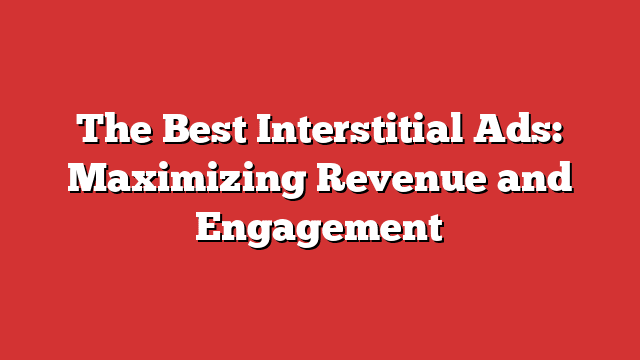 #1 The Best Interstitial Ads: Maximizing Revenue And Engagement - Free ...