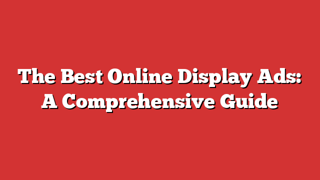 The Best Online Display Ads: A Comprehensive Guide - Froggy Ads