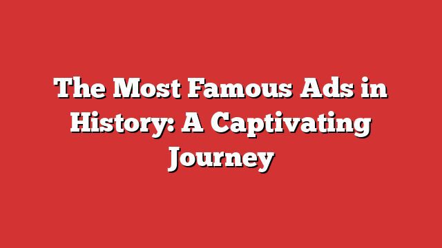 Best The Most Famous Ads in History: A Captivating