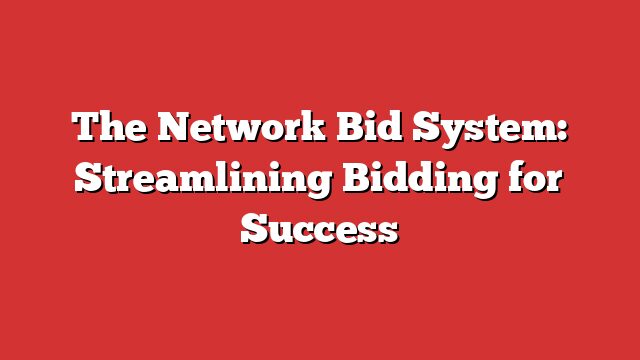Best The Network Bid System: Streamlining Bidding for