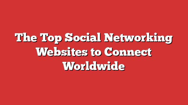 Best The Top Social Networking Websites to Connect