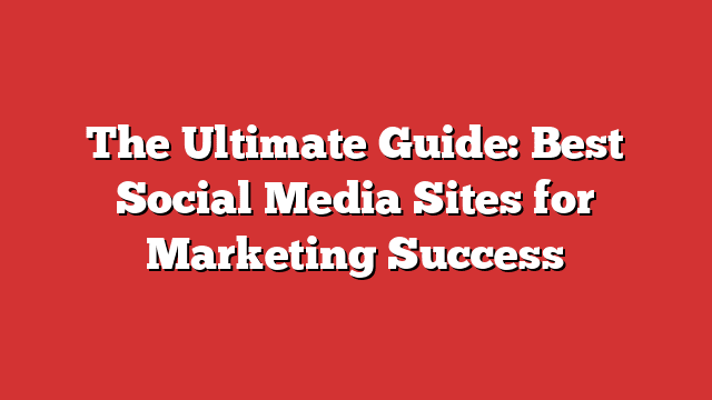 Best The Ultimate Guide: Best Social Media Sites for