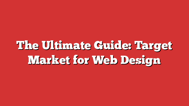 Best The Ultimate Guide: Target Market for Web Design