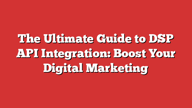 Best The Ultimate Guide to DSP API Integration: Boost Your