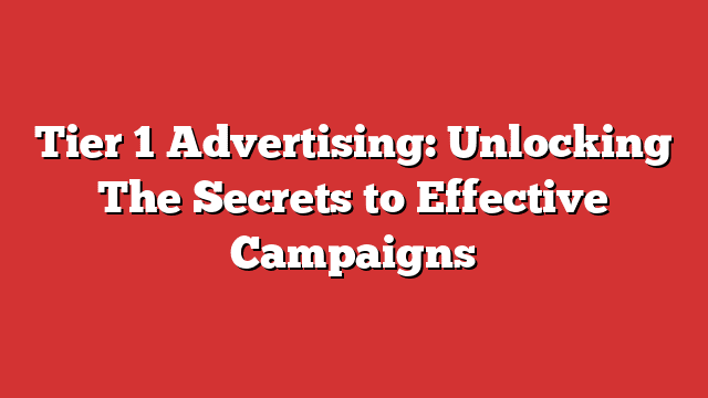 Best Tier 1 Advertising: Unlocking The Secrets to