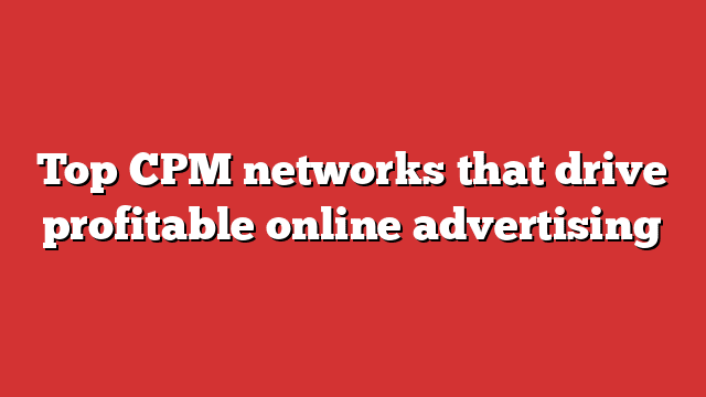 #1 Top CPM Networks That Drive Profitable Online Advertising - Free ...