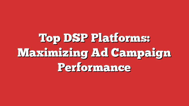 Top DSP Platforms: Maximizing Ad Campaign Performance - Froggy Ads