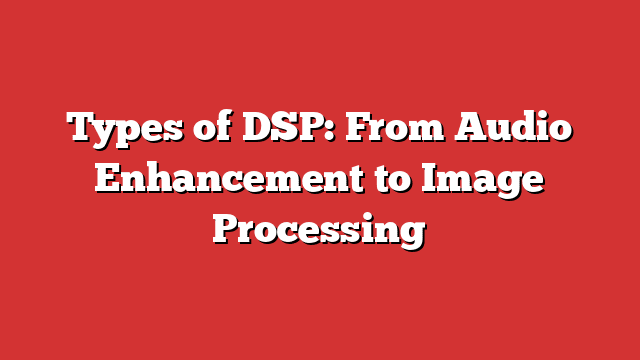 #1 Types Of DSP: From Audio Enhancement To Image Processing - Free Tips & Proven Tricks