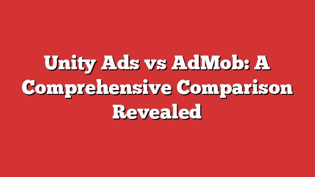 #1 Unity Ads Vs AdMob: A Comprehensive Comparison Revealed - Free Tips & Proven Tricks