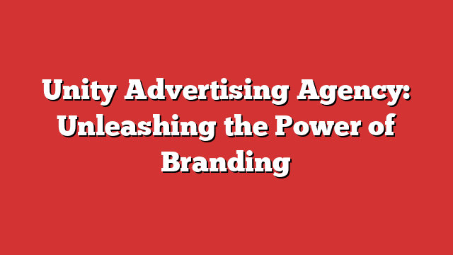 Unity Advertising Agency: Unleashing The Power Of Branding - Froggy Ads